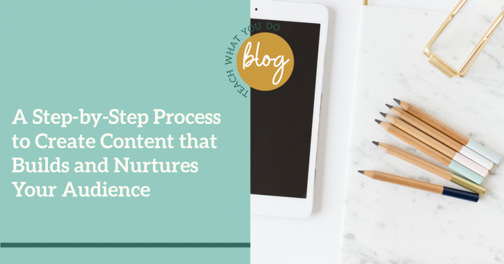 A Step-by-Step Process to Create Content that Builds and Nurtures Your ...