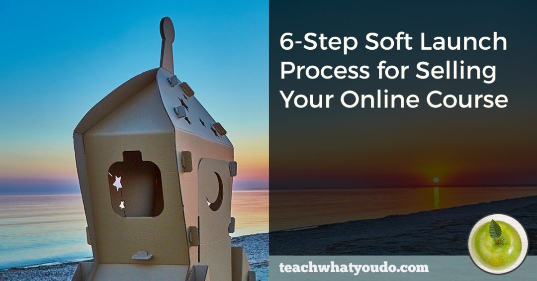 6-Step Soft Launch Process for Selling Your Online Course - Teach What ...